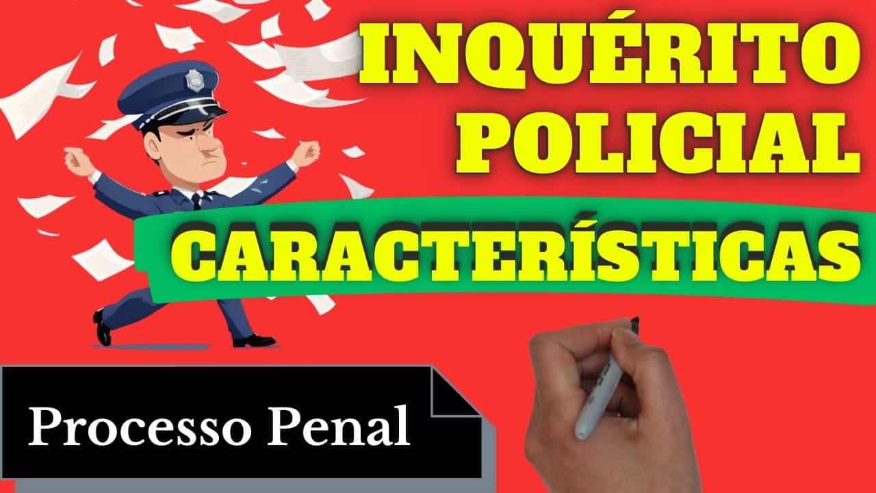 Características do Inquérito Policial (Processo Penal)