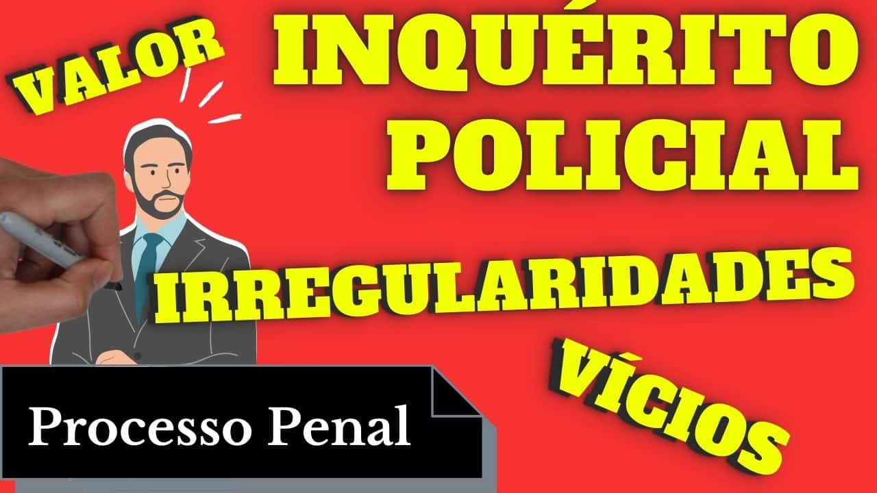 Inquérito Policial: Valor Probatório, Vícios e Irregularidades